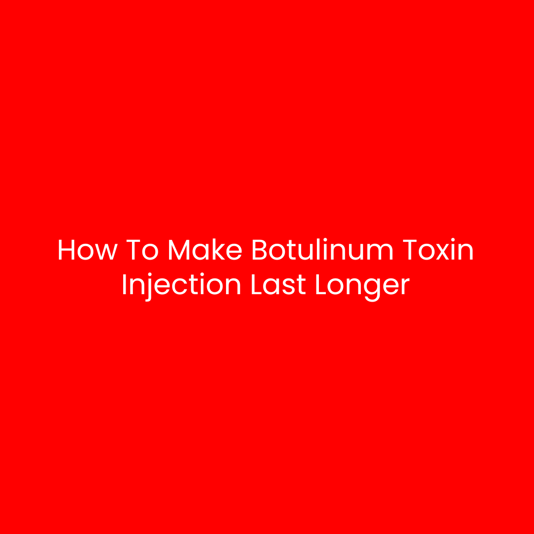 How To Make Botulinum Toxin Injection Last Longer – HOO Dermatology